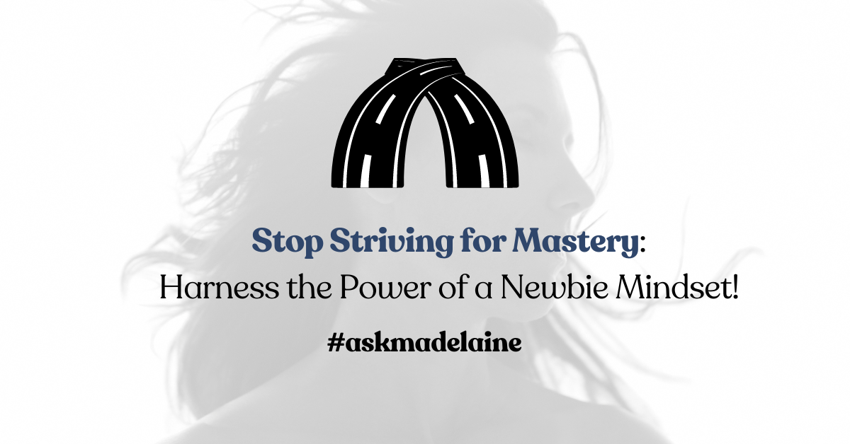 Stop Striving for Mastery: Harness the Power of a Newbie Mindset ...
