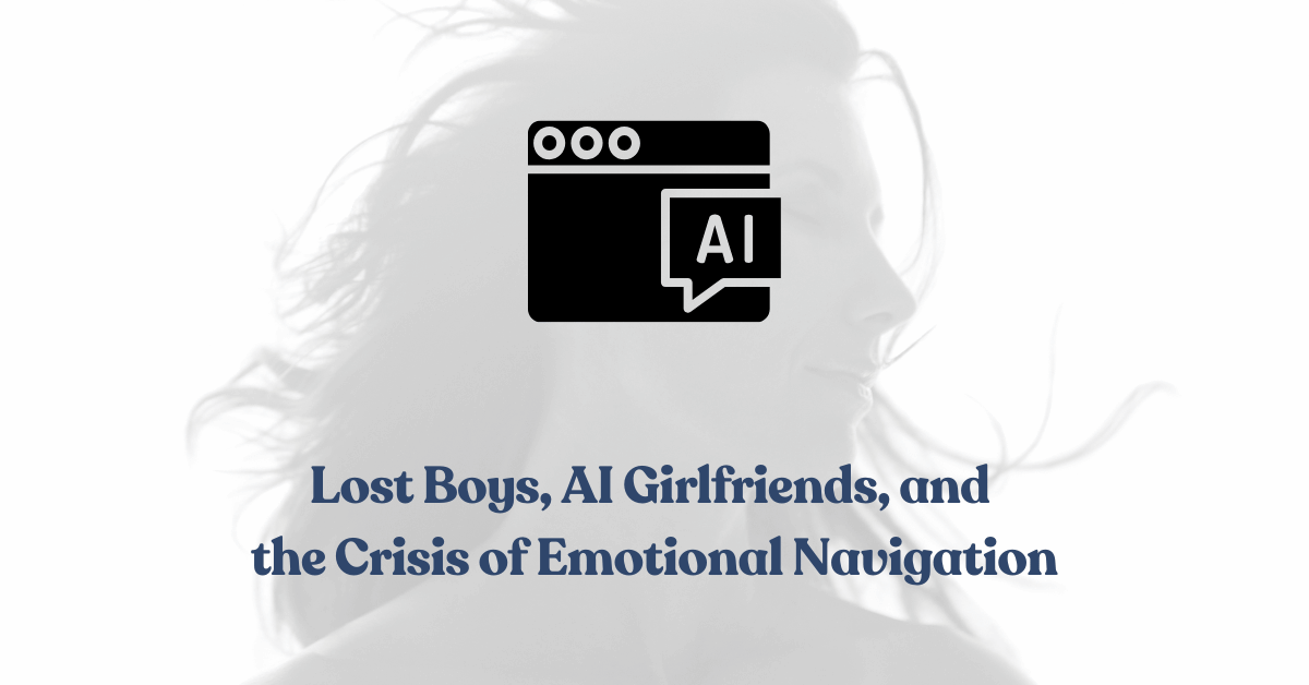 The Emotional Exile of Men PART 1: Lost Boys, AI Girlfriends, and the ...